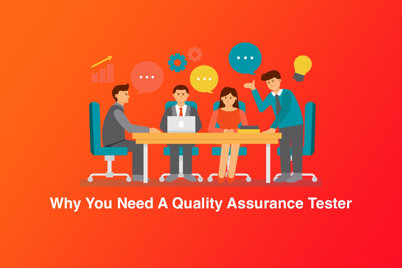 6 Reasons Why You Need Quality Assurance Testers 6 Reasons Why You Need Quality Assurance Testers